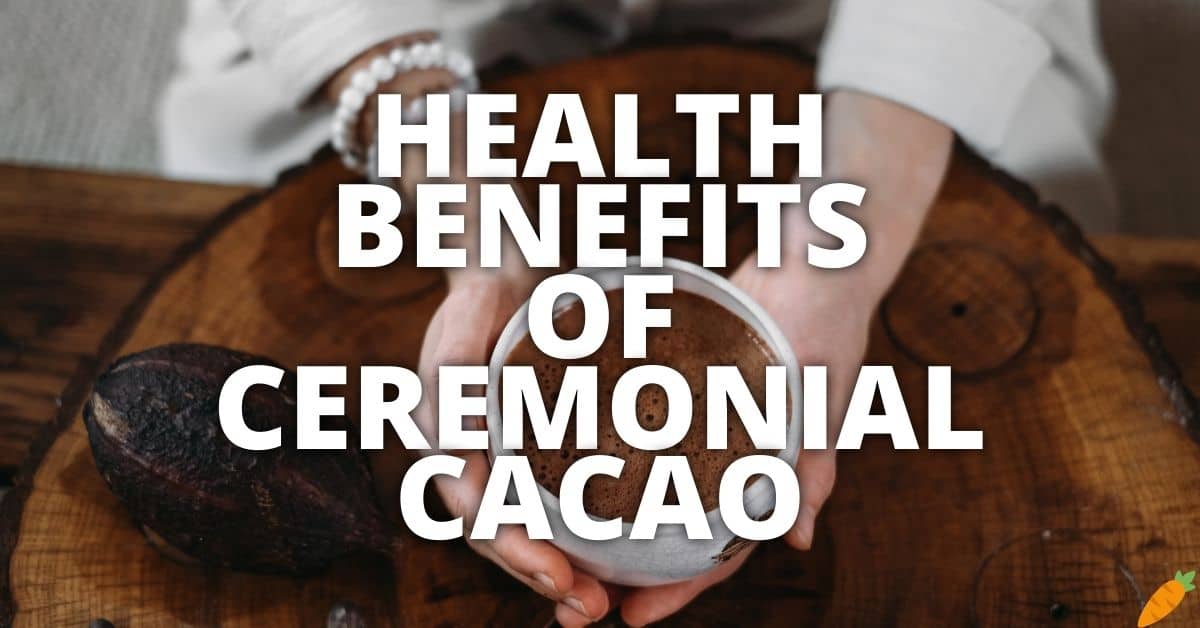 11 Potential Health Benefits Of Ceremonial Cacao