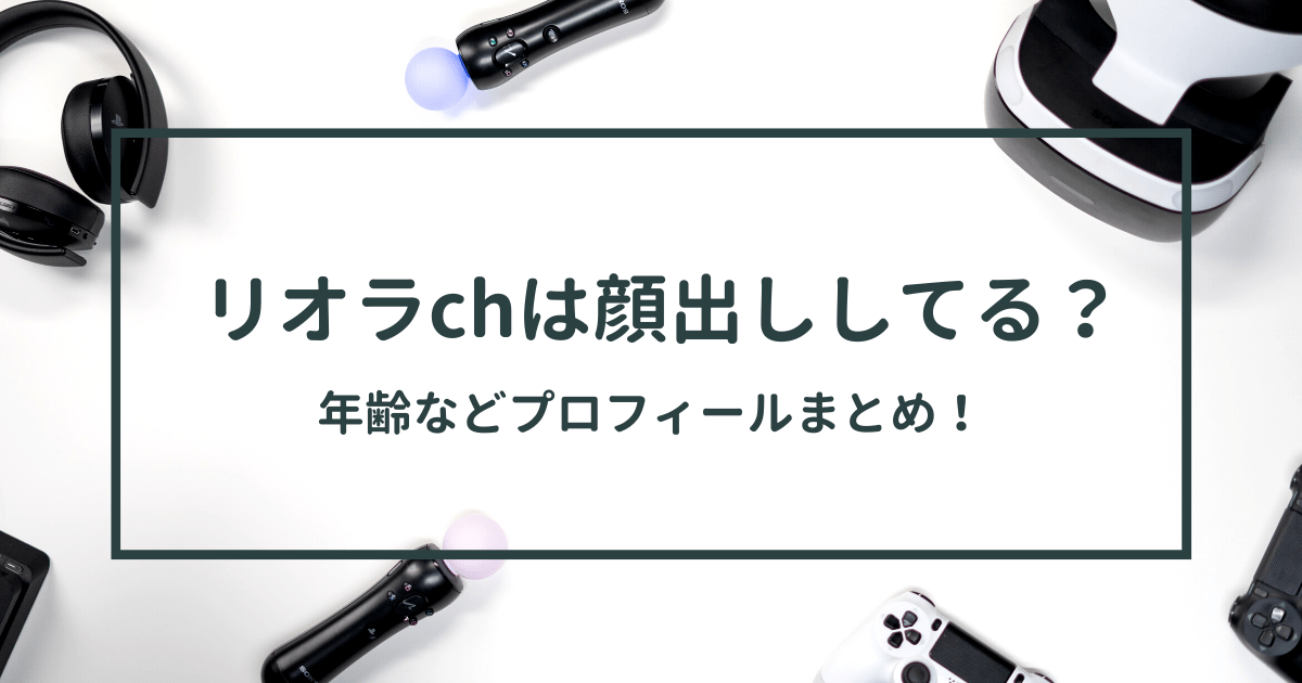 リオラchは顔出ししてる？年齢などプロフィールまとめ！ Ron Ron Life