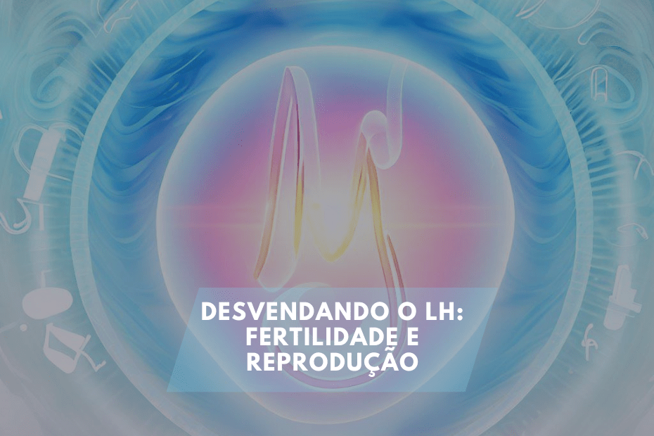 Desvendando O Lh Fertilidade E Reprodução Rádio Aki1 Saúde