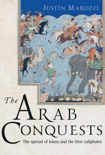 The Arab Conquests The Spread Of Islam And The First Caliphates