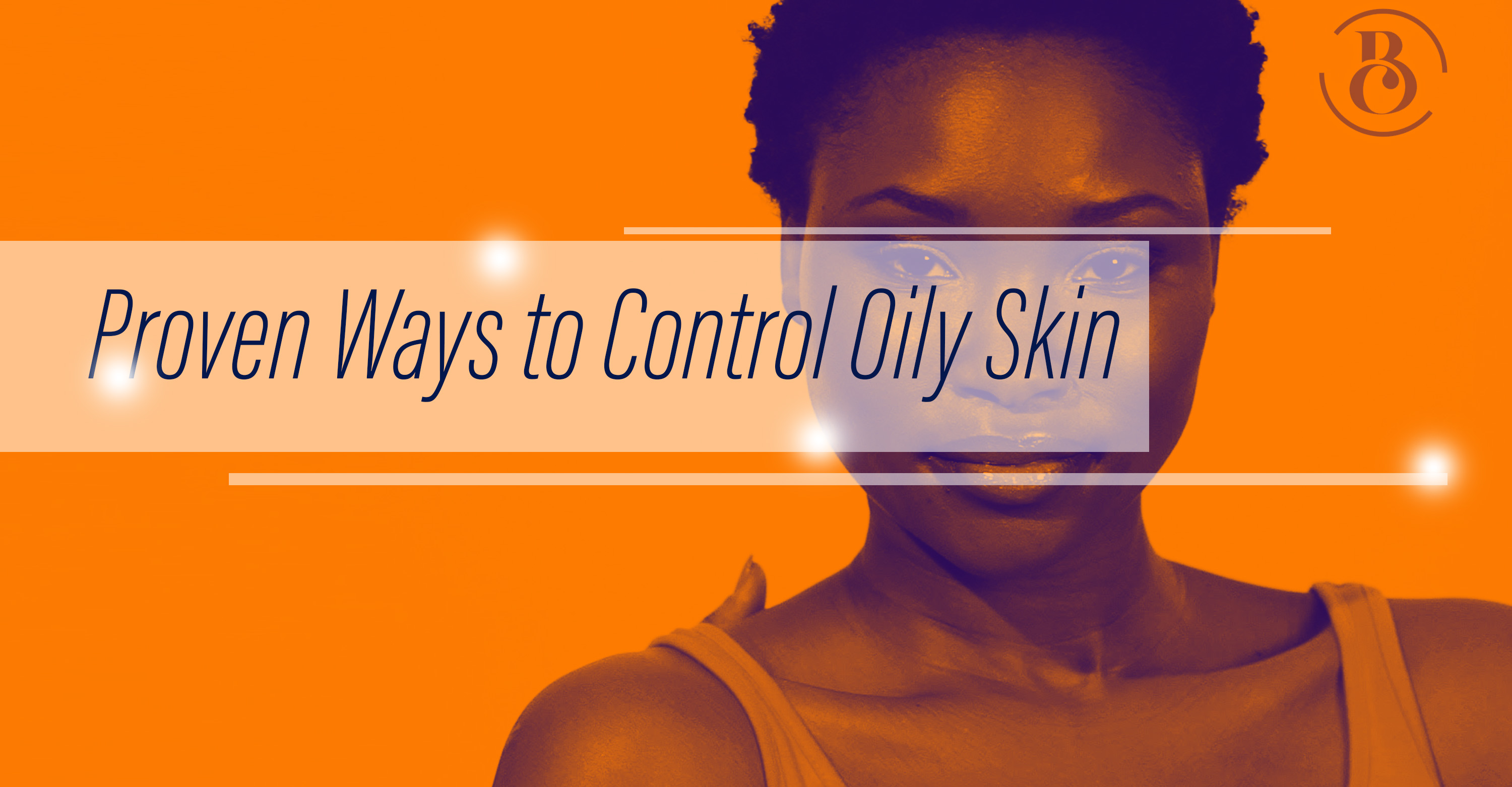 9 Proven Ways To Control Oily Skin Beaucrest