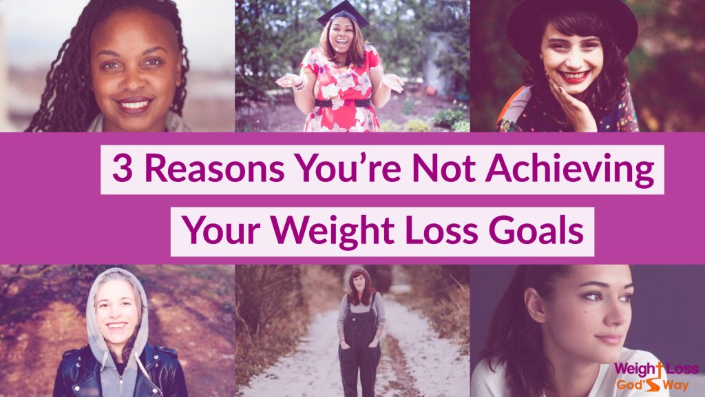 Lets Get Real—3 Reasons Youre Not Achieving Your Weight Loss Goals