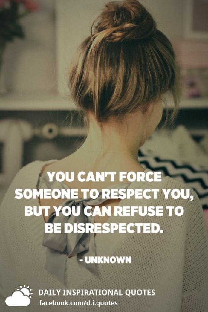 You Cant Force Someone To Respect You But You Can Refuse To Be