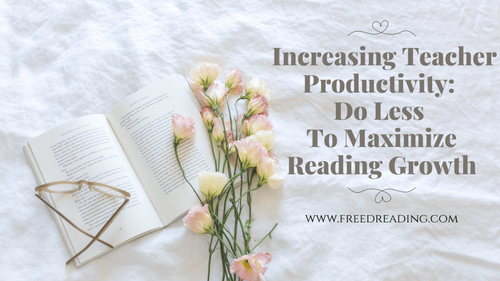 Increasing Teacher Productivity Do Less To Maximize Reading Growth