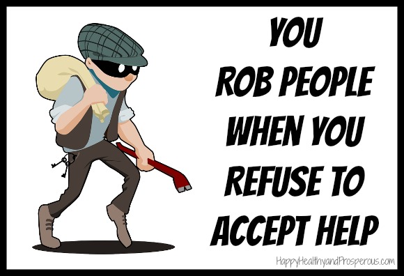 You Rob People When You Refuse To Accept Help Happy Healthy And Prosperous