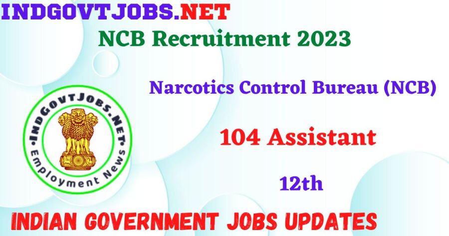 Ncb Recruitment 2023 104 Assistant Post Apply Offline Best