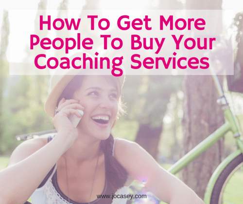 How To Get More People To Buy Your Coaching Services Jo Casey