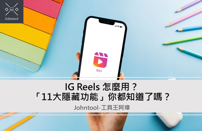 Ig Reels 怎麼用？「11 大隱藏功能」你都知道了嗎？ Johntool 工具王阿璋