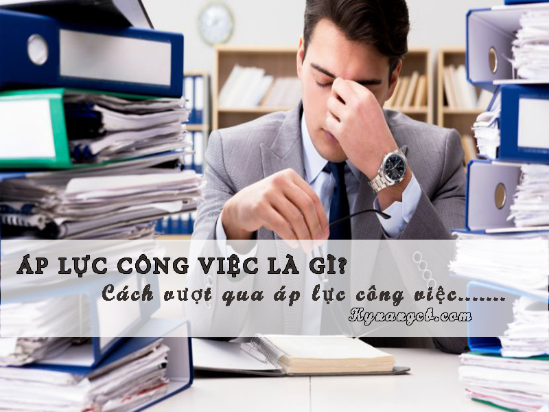 Áp Lực Công Việc Là Gì Cách Vượt Qua Áp Lực Công Việc