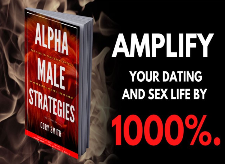 Alpha Male Strategies Amplify Your Dating And Sex Life By 1000