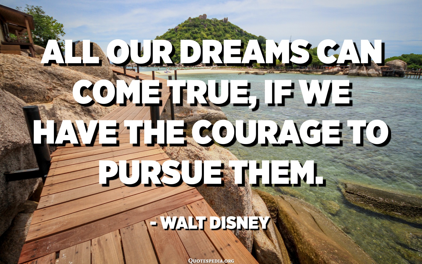 All Our Dreams Can Come True If We Have The Courage To Pursue Them