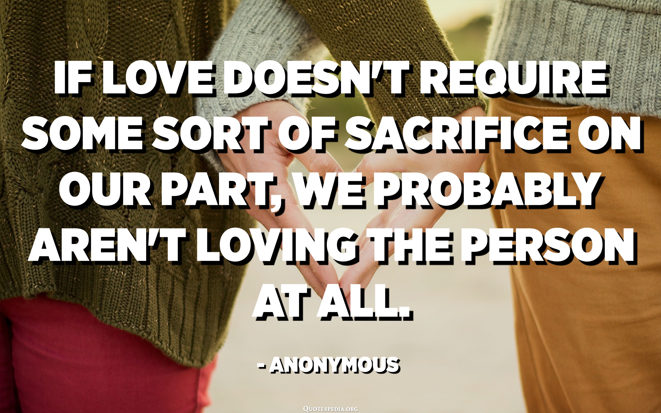 True Love Is Built On Sacrifice And That Sacrifice Often Means Putting