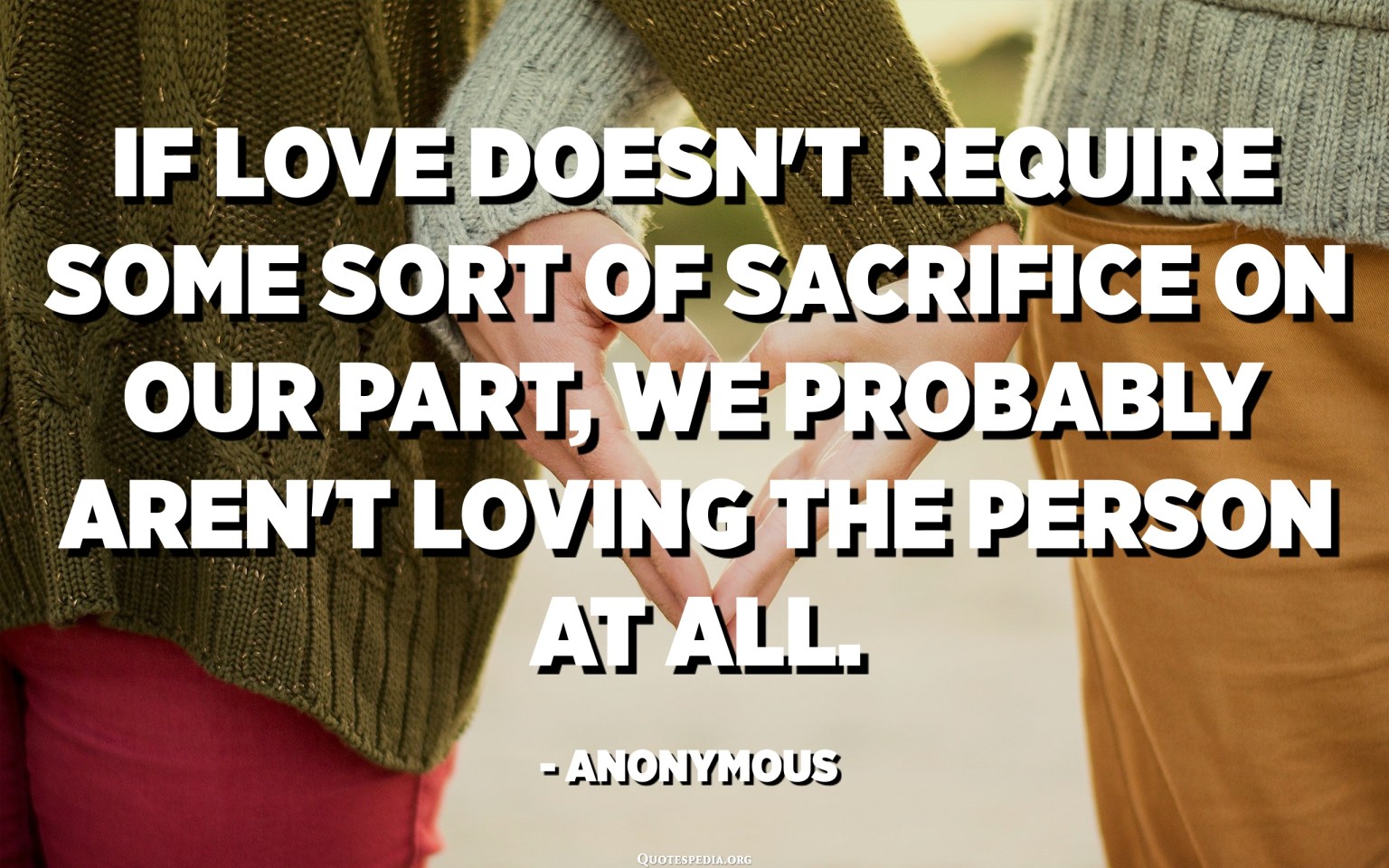 True Love Is Built On Sacrifice And That Sacrifice Often Means Putting