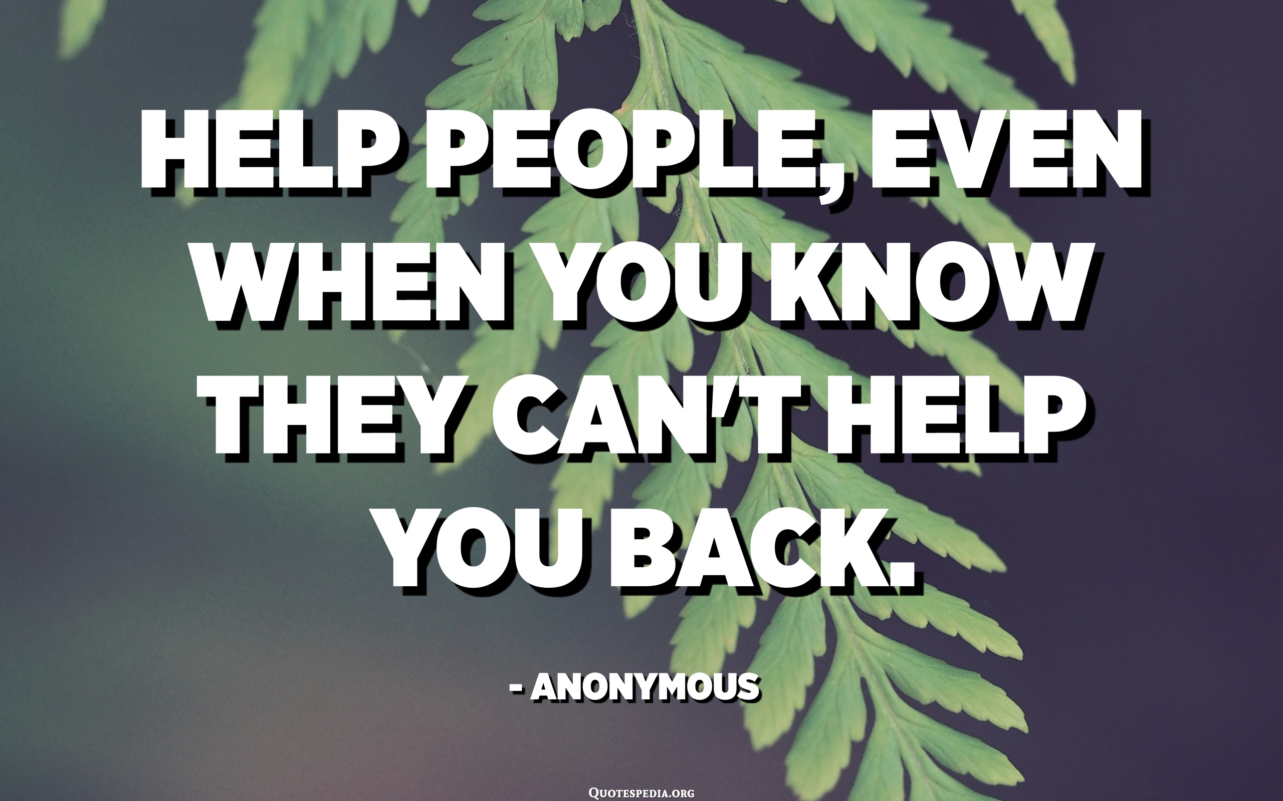 Help People Even When You Know They Cant Help You Back Anonymous