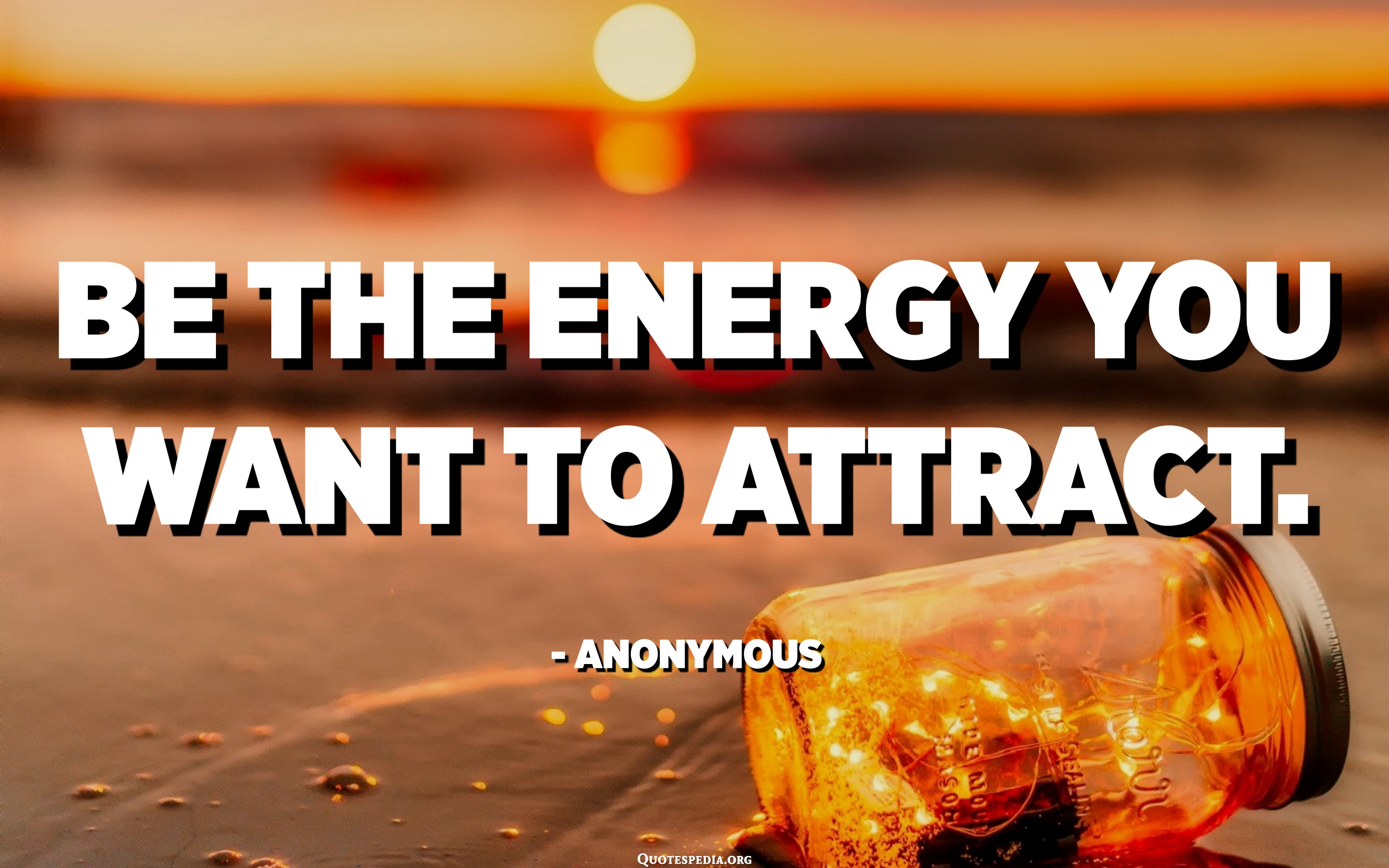 Be The Energy You Want To Attract Anonymous