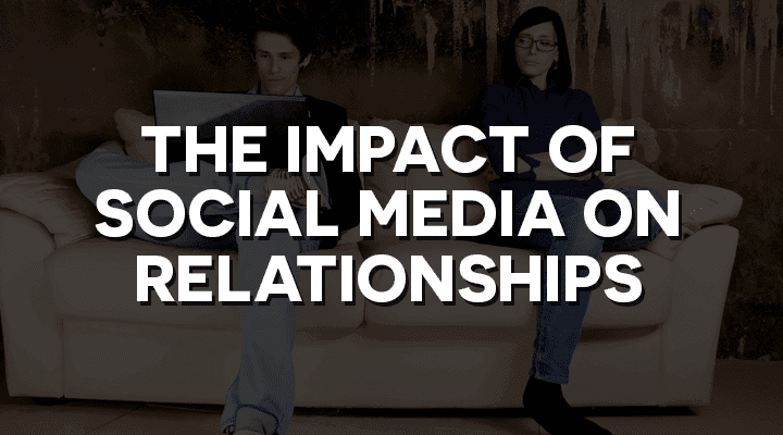 The Impact Of Social Media On Relationships