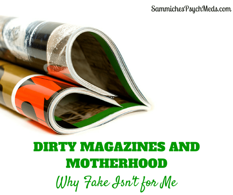 Dirty Magazines And Motherhood Why Fake Isnt For Me Sammiches