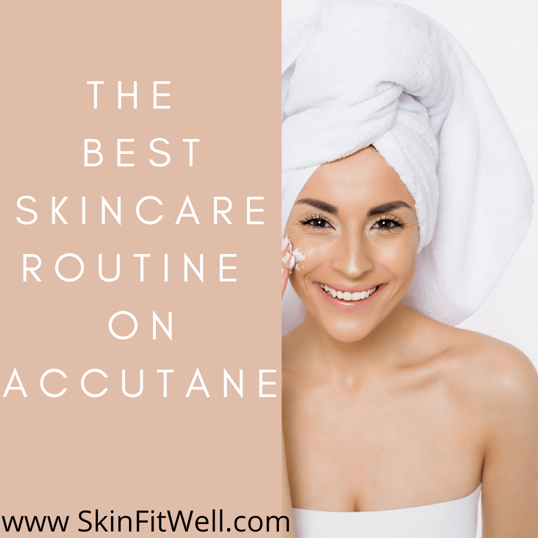 The Best Skincare Routine On Accutane Skin Fit Well