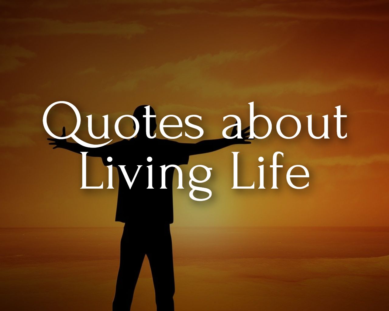 110 Quotes About Living Life To The Fullest The Inspiring Journal