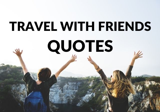 30 Best Travel With Friends Quotes And Instagram Captions