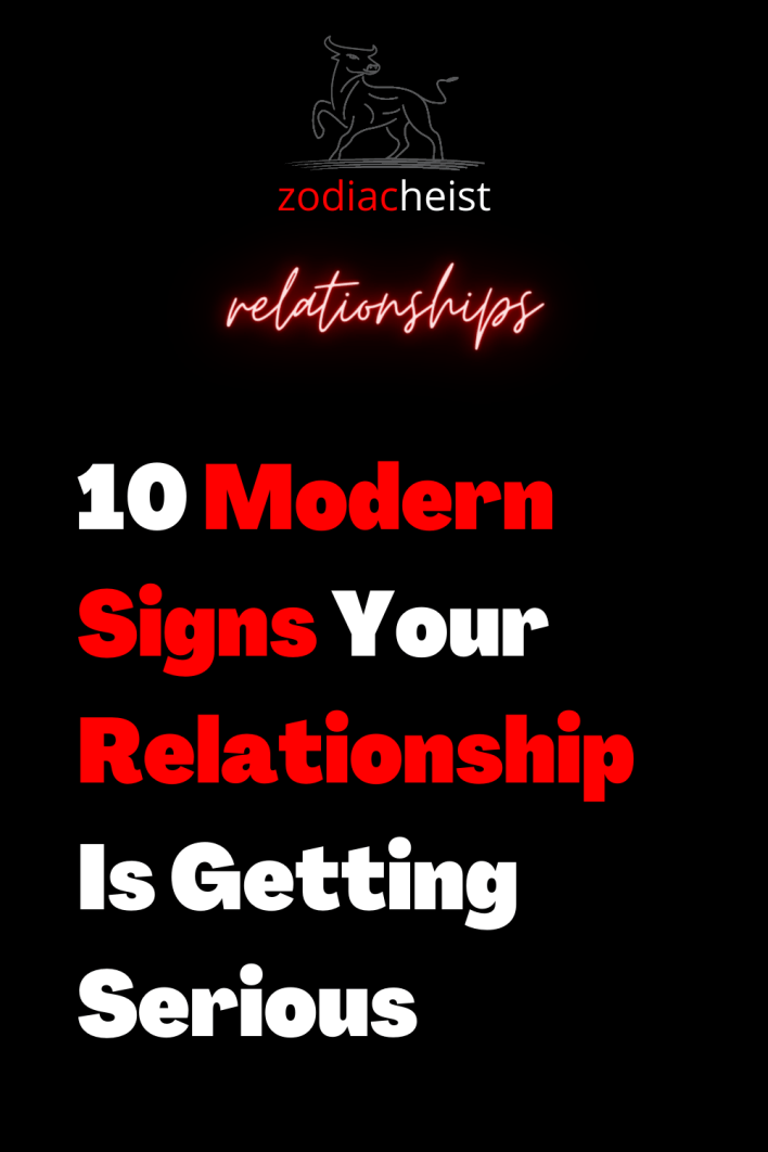 10 Modern Signs Your Relationship Is Getting Serious Zodiac Heist