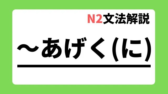 【n2文法解説】～あげく（に）｜用法・例文｜日本語教師たのすけのお助けブログ