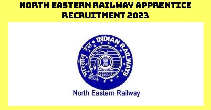 North Eastern Railway Apprentice Recruitment 2023 Apply Online For