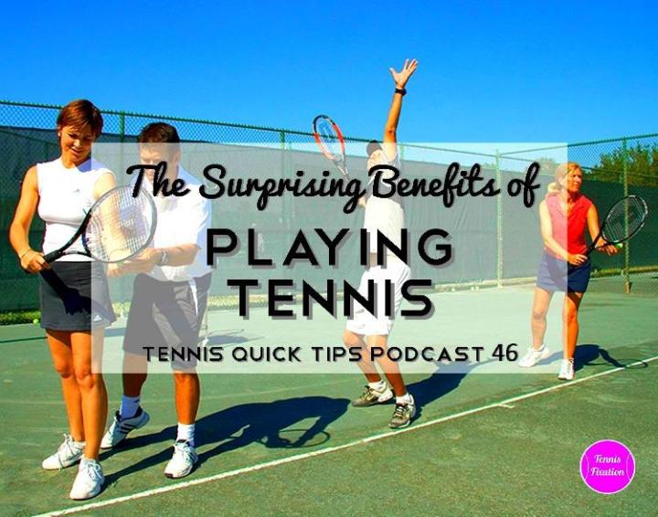 The Surprising Benefits Of Playing Tennis Tennis Quick Tips Podcast 46