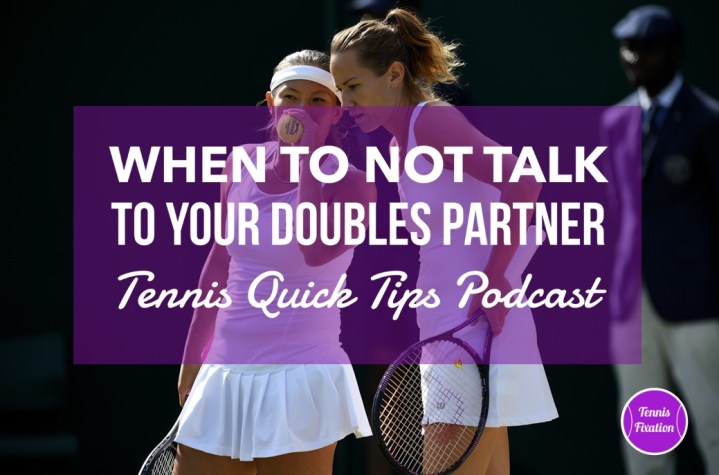 When To Not Talk To Your Doubles Partner Tennis Quick Tips Podcast 174