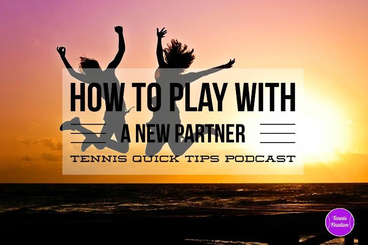 How To Play With A New Tennis Partner Tennis Quick Tips Podcast 122