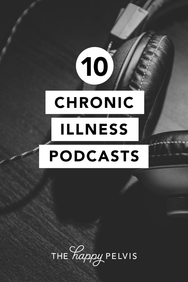 Top 10 Chronic Illness Podcasts The Happy Pelvis