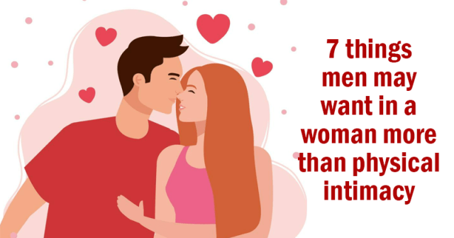 7 Things Men May Want In A Woman More Than Physical Intimacy