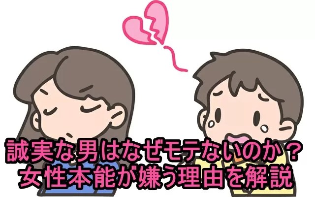 誠実な男はなぜモテないのか？女性本能が嫌う理由を解説