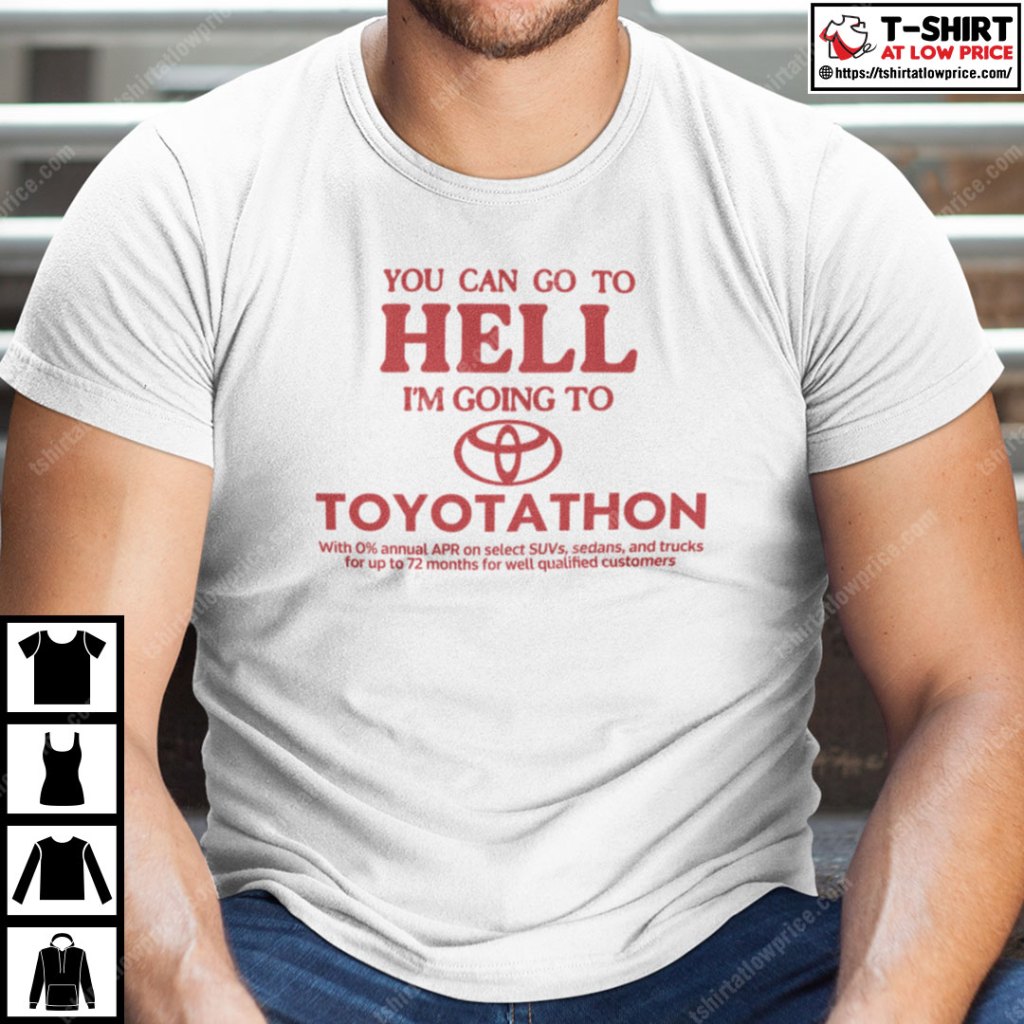 You Can Go To Hell Im Going To Toyotathon Shirt Toyotathon Meme