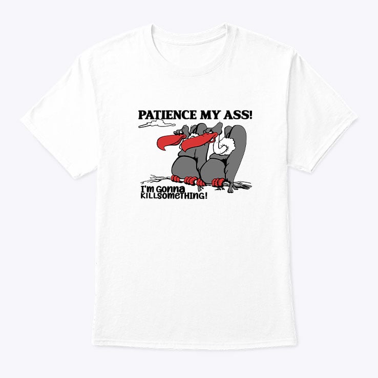 Patience My Ass Im Gonna Kill Something Shirt