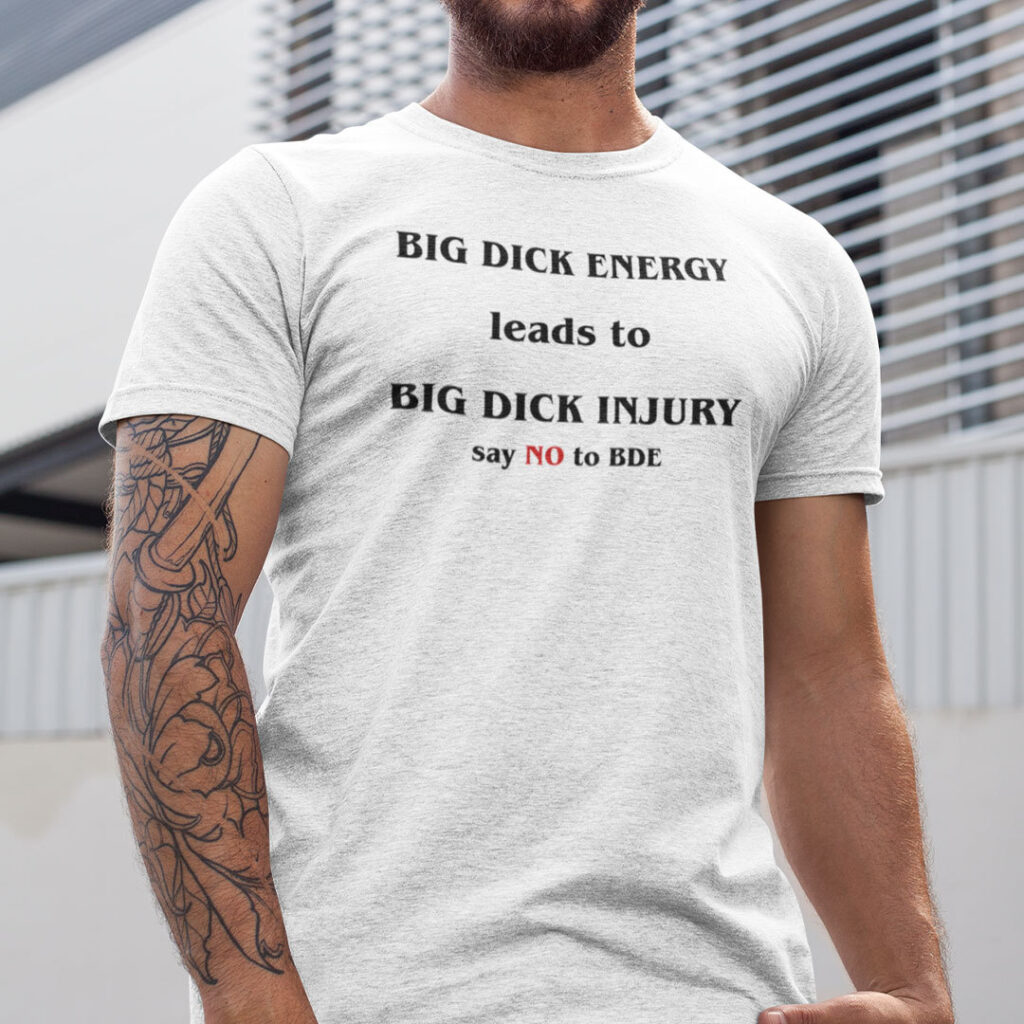 Big Dick Energy Shirt Big Dick Injury Say No To Bde