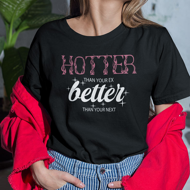 Hotter Than Your Ex Better Than Your Next Shirt