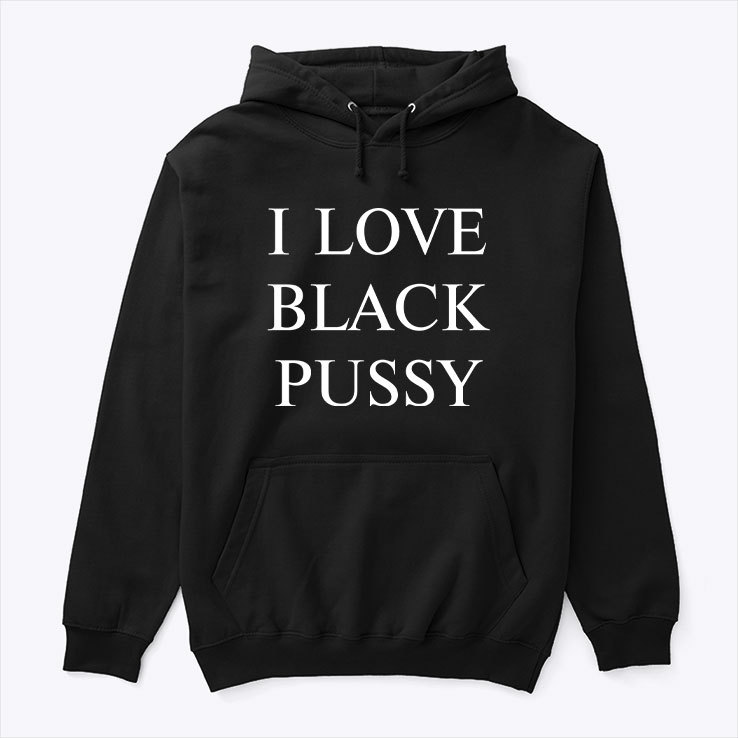 I Love Black Pussy Shirt