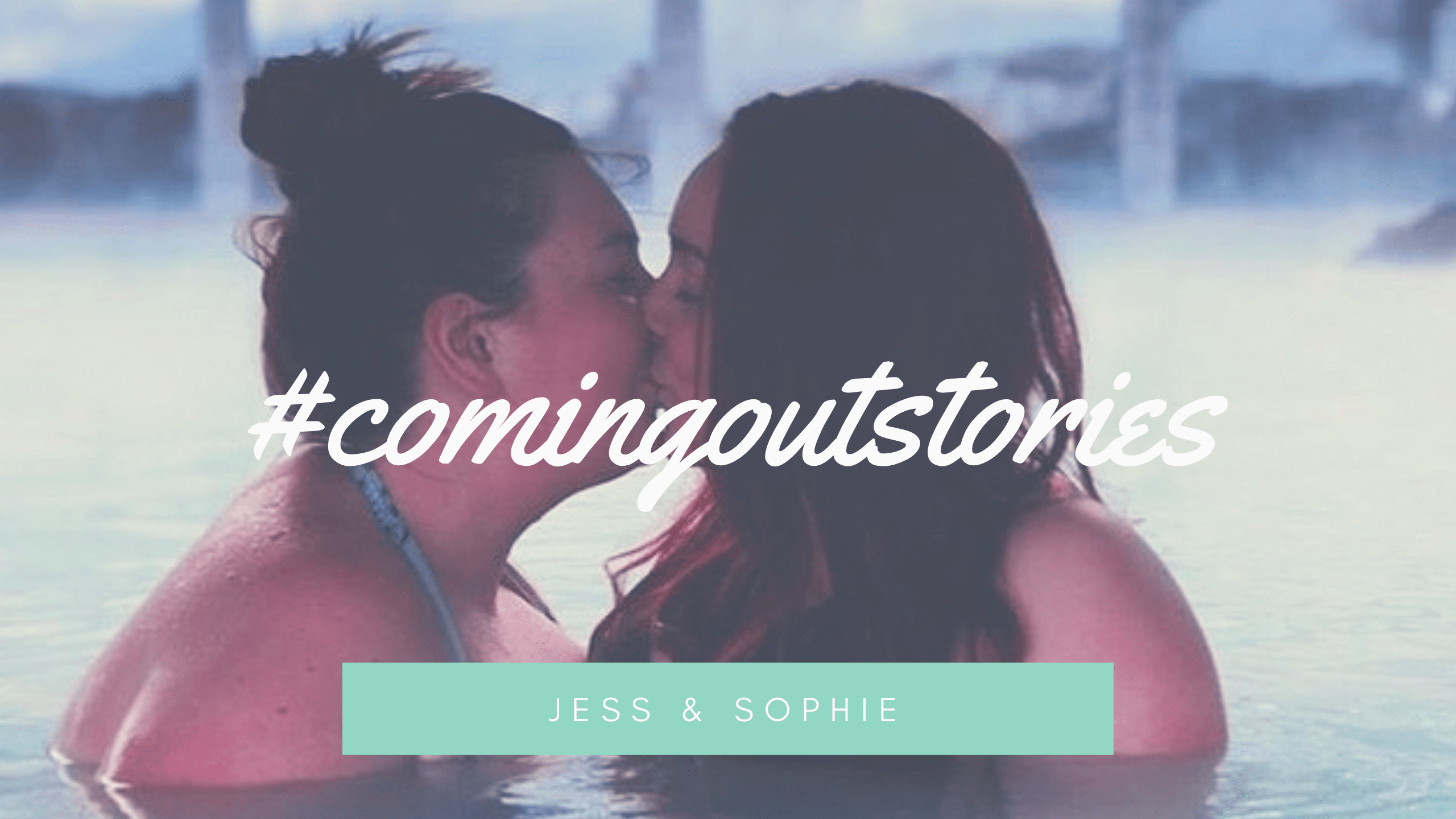 Coming Out Stories Jessandsophie Unite Uk