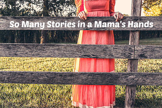 So Many Stories In A Mamas Hands