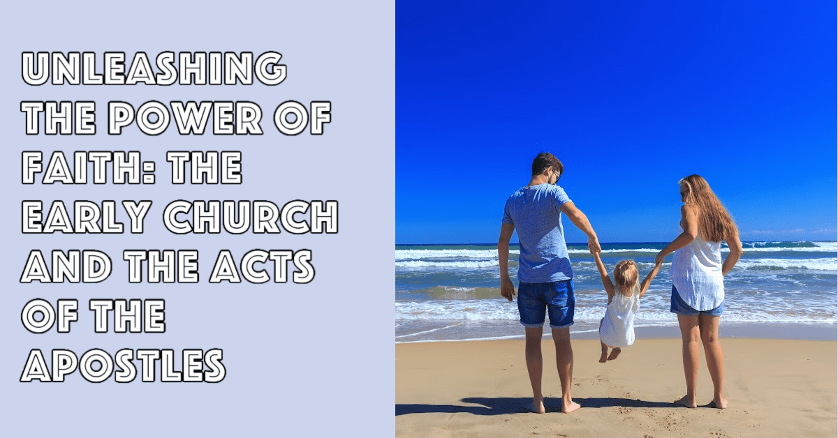 Unleashing The Power Of Faith The Early Church And The Acts Of The