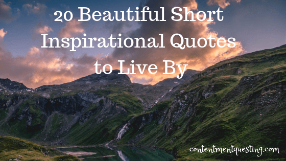 20 Beautiful Short Inspirational Quotes To Live By Contentment Questing