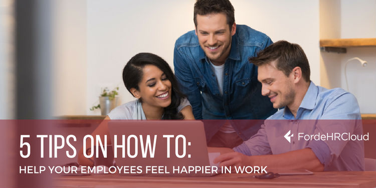 5 Tips On How To Help Your Employees Feel Happier At Work