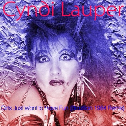 Cyndi Lauper Girls Just Want To Have Fun Girls Just Want To Have