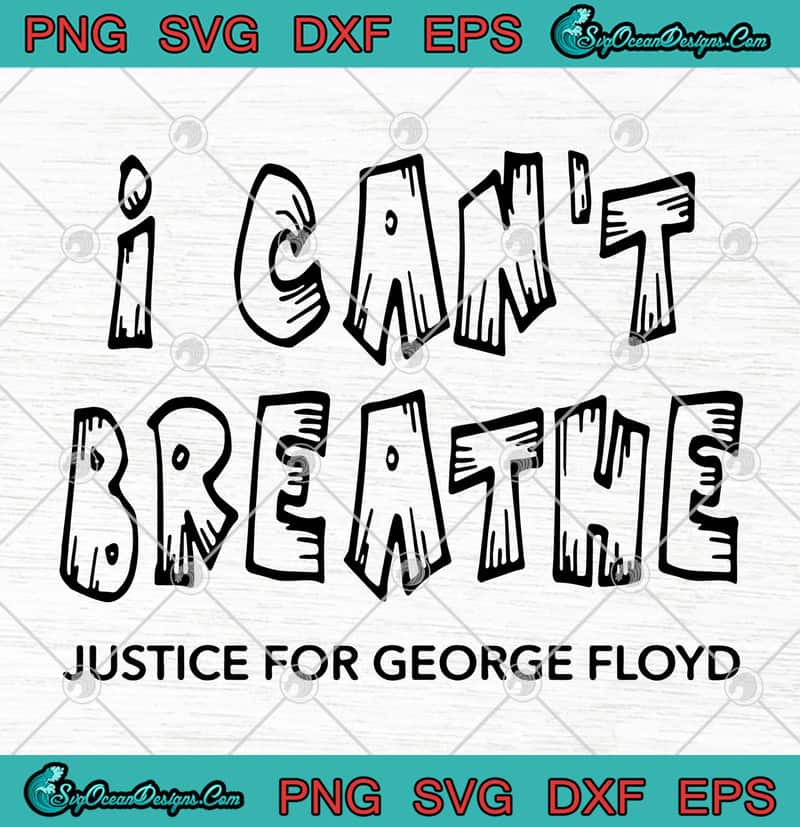 I Cant Breathe Justice For George Floyd Svg Png Eps Dxf Cricut File