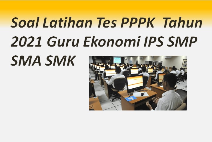 Soal Latihan Tes Pppk Tahun 2021 Guru Ekonomi Ips Smp Sma Smk