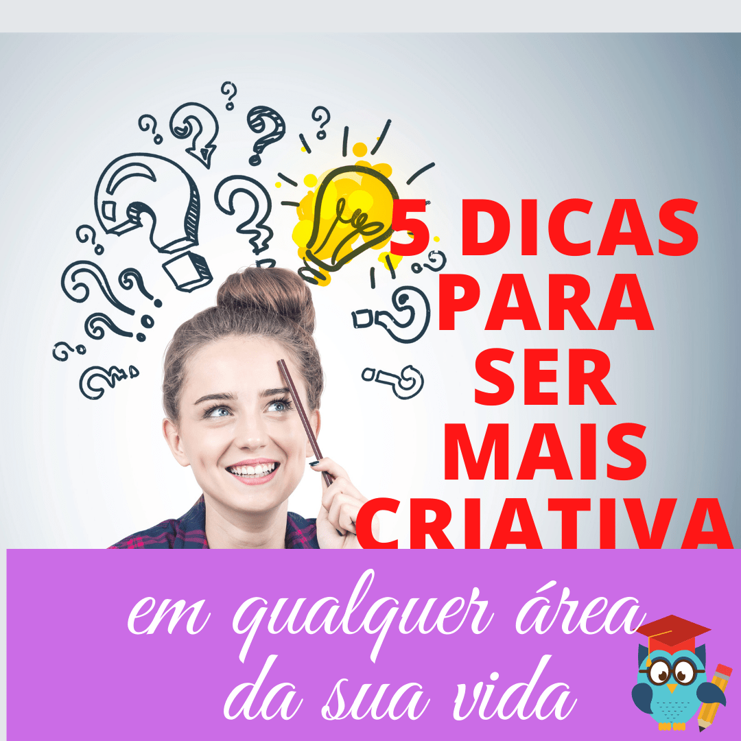 5 Dicas Para Ser Mais Criativa Professora Artecriativa