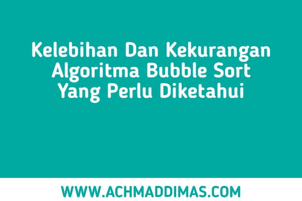 Kelebihan Dan Kekurangan Algoritma Bubble Sort Yang Perlu Diketahui