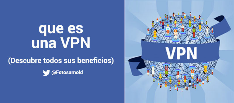 Qué Es Una Vpn Descubre Todos Sus Beneficios Arnold Gutierrez