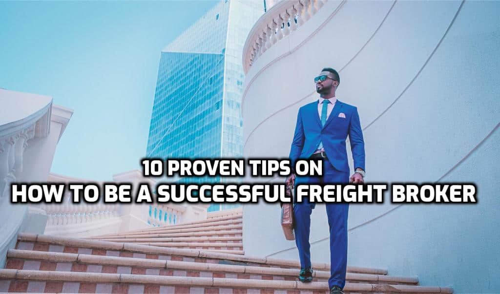 10 Proven Tips On How To Be A Successful Freight Broker